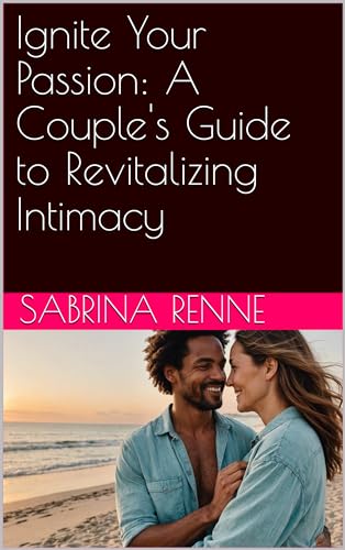 Ignite Your Passion: A Couple's Guide to Revitalizing Intimacy by ...