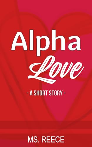 Alpha Love: A Short Story by MS. REECE | Goodreads