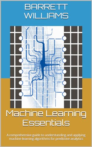 Machine Learning Essentials: A comprehensive guide to understanding and ...