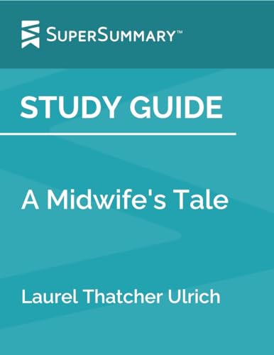 Study Guide: A Midwife's Tale by Laurel Thatcher Ulrich by SuperSummary ...