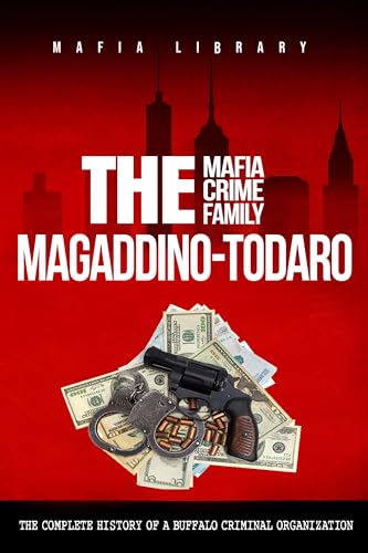 The Magaddino-Todaro Mafia Crime Family: The Complete History of the ...