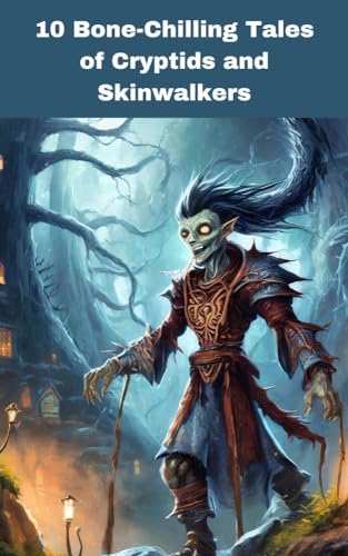 10 Bone-Chilling Tales of Cryptids and Skinwalkers: Horror Stories by ...