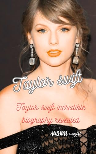 Taylor swift: Taylor swift incredible biography revealed by AUSTINE ...