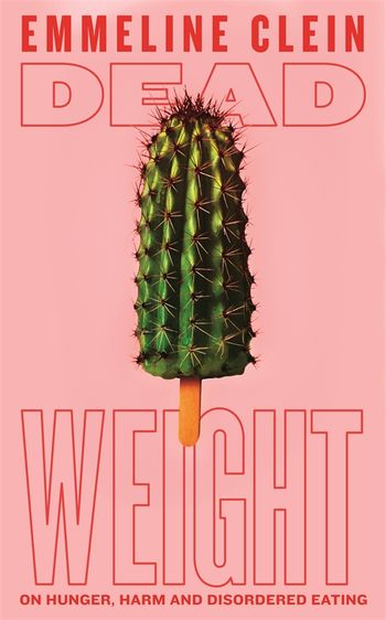 Dead Weight: Essays on Hunger and Harm by Emmeline Clein | Goodreads