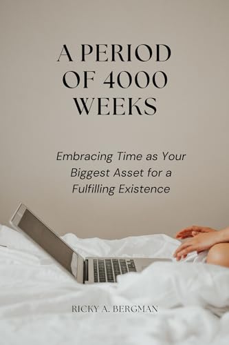 A Period of 4000 Weeks: Embracing Time As Your Biggest Asset for a ...