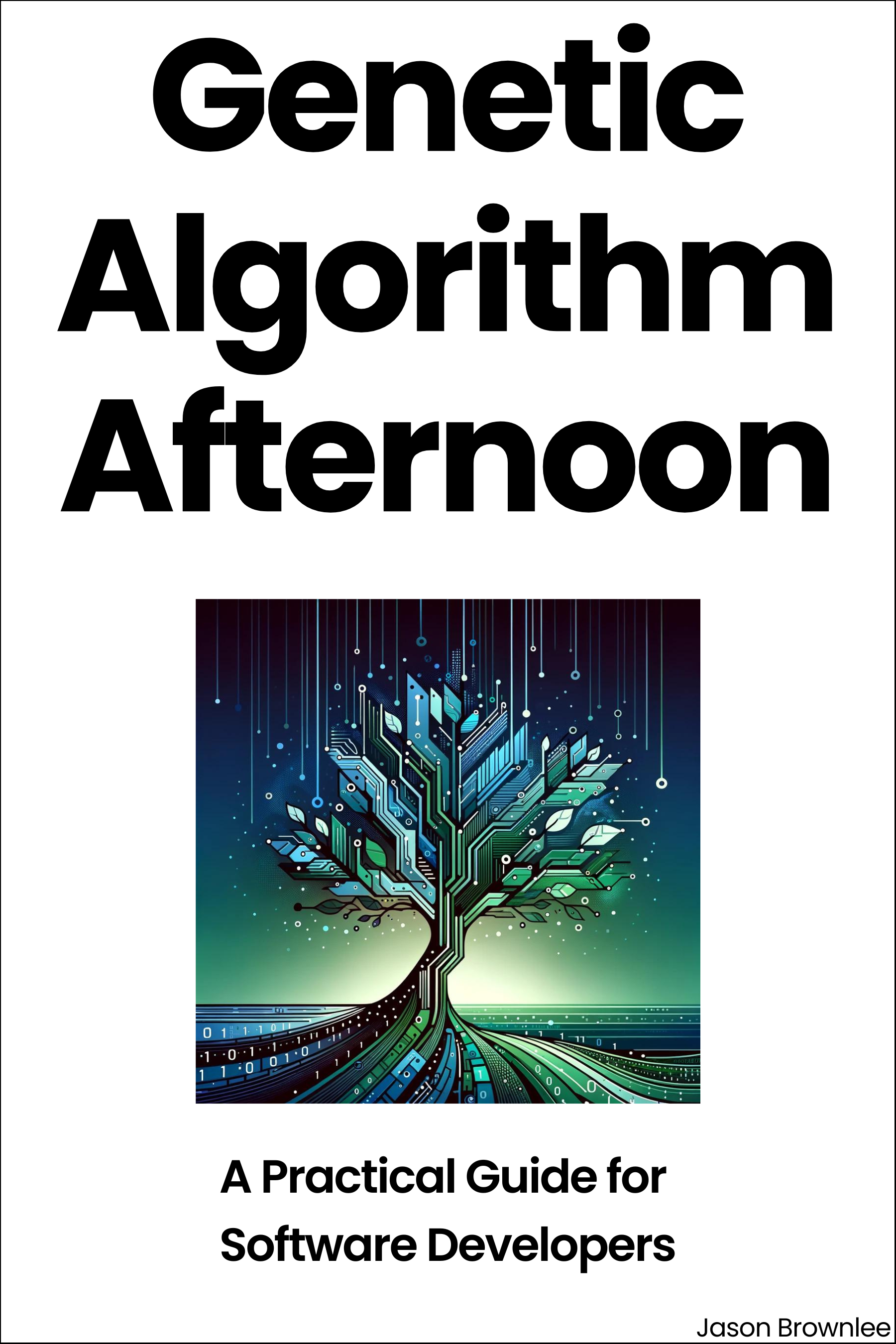 Genetic Algorithm Afternoon: A Practical Guide for Software Developers by Jason Brownlee | Goodreads