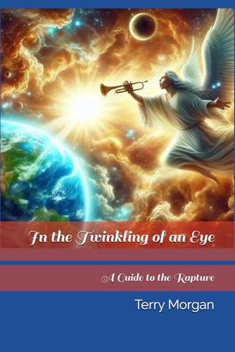 In the Twinkling of an Eye: A Guide to the Rapture by Dr Terry K Morgan ...