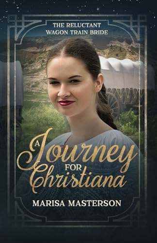 A Journey for Christiana: The Reluctant Wagon Train Bride-Book 18 by ...