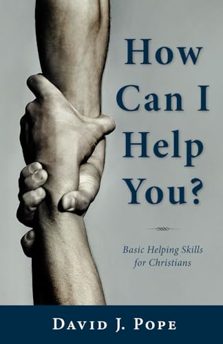 How Can I Help You?: Basic Helping Skills for Christians by David J ...