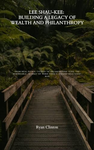 Lee Shau-kee: Building a Legacy of Wealth and Philanthropy: From Real ...