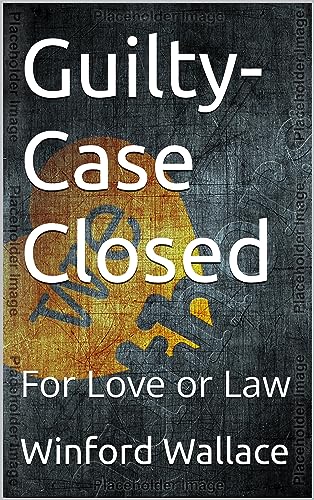 Guilty-Case Closed: For Love or Law by Winford Wallace | Goodreads