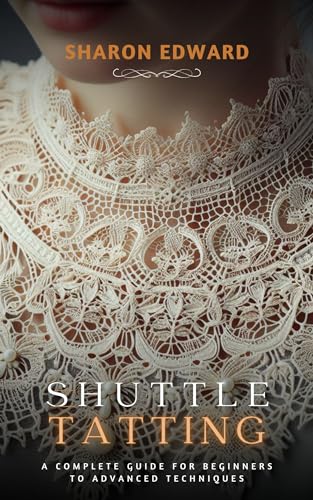 Shuttle Tatting: A Complete Guide for Beginners to Advanced Techniques ...