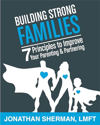 Building Strong Families: 7 Principles to Strengthen Your Parenting and ...