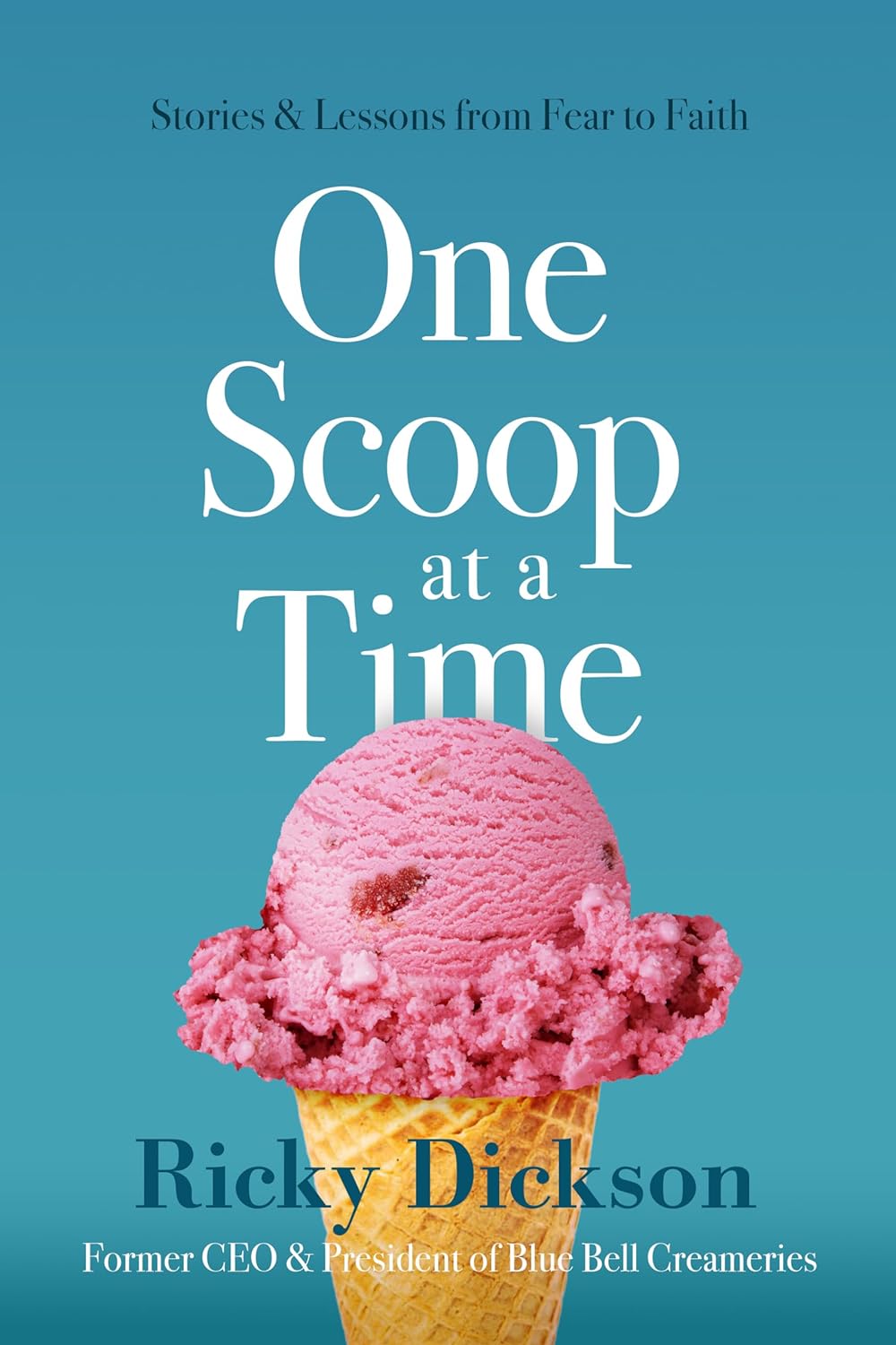 One Scoop at a Time: Stories & Lessons From Fear to Faith by Ricky ...