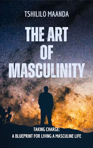 The Art of Masculinity: Taking Charge: A Blueprint for Living a ...