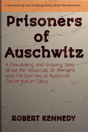 Prisoners of Auschwitz: A Devastating and Gripping Story about the Holocaust, Dr. Mengele and ...