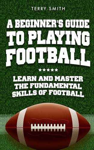 A Beginner's Guide to Playing American Football: Learn and Master the ...