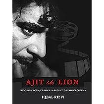 Ajit the Lion: Biography of Ajit Khan - A Legend of Indian Cinema by Iqbal Rizvi | Goodreads
