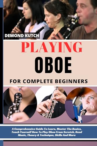 PLAYING OBOE FOR COMPLETE BEGINNERS: A Comprehensive Guide To Learn ...