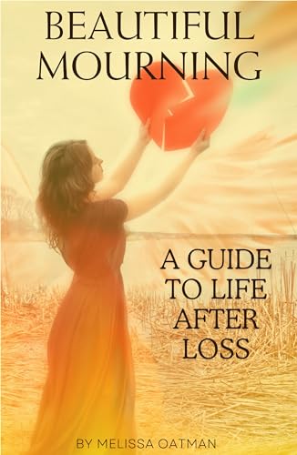 Beautiful Mourning: A Guide to Life After Loss by Melissa Oatman ...