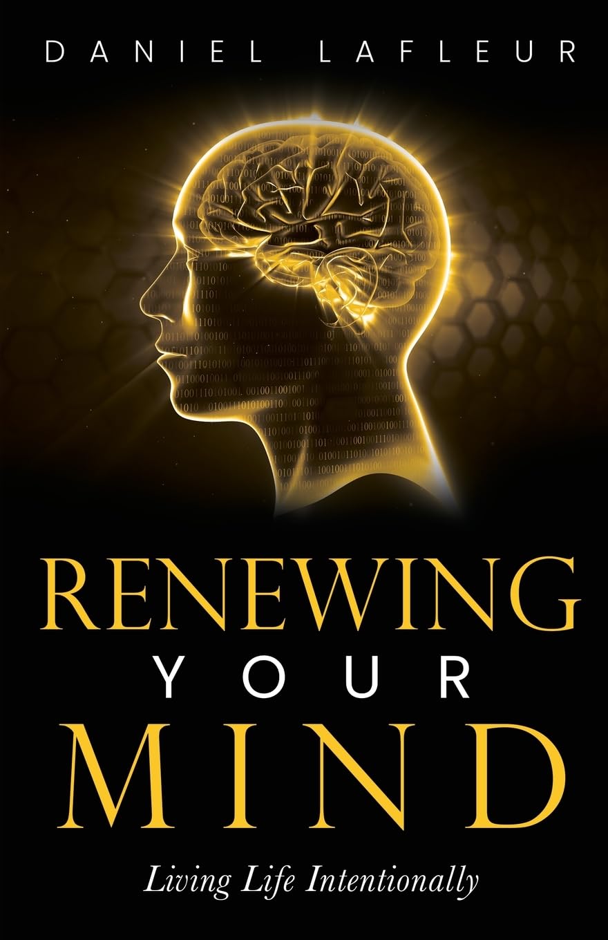 Renewing Your Mind: Living Life Intentionally by Daniel LaFleur | Goodreads