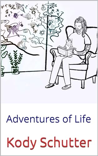 Adventures of Life: Stories of A Life Well Lived by Kody Schutter ...