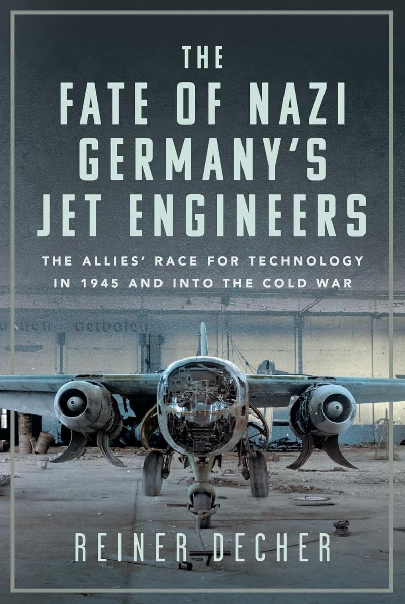 The Fate of Nazi Germany’s Jet Engineers: The Allies' Race for ...