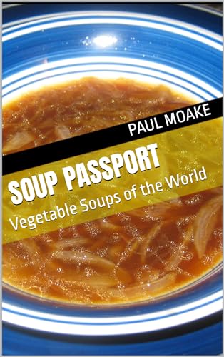 Soup Passport: Vegetable Soups of the World by Paul Moake | Goodreads