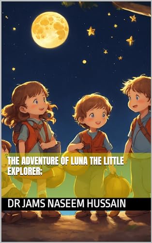 The adventure of Luna the little Explorer; by Dr jams Naseem Hussain ...