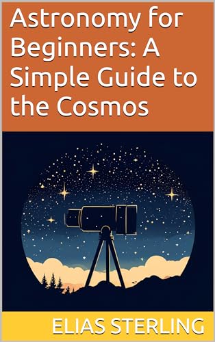 Astronomy for Beginners: A Simple Guide to the Cosmos by Elias Sterling ...