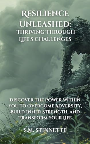 "Resilience Unleashed: Thriving Through Life's Challenges": "Discover the Power Within You to ...