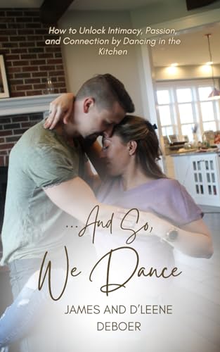 ...and So, We Dance: How to Unlock Intimacy, Passion, and Connection by Dancing in the Kitchen ...
