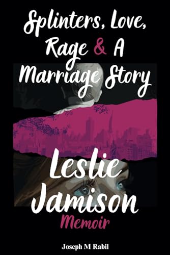 Leslie Jamison Memoir: Splinters, Love, Rage & A Marriage Story by ...