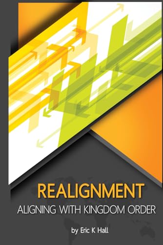Realignment: Aligning With Kingdom Order and Priorities by Eric K Hall ...