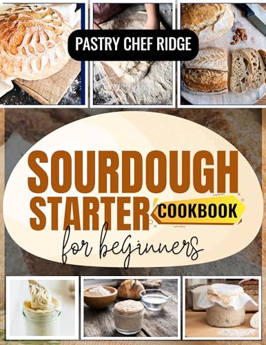 SOURDOUGH STARTER COOKBOOK FOR BEGINNERS: Simple and Delicious Recipes ...