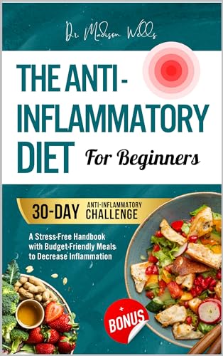 THE ANTI-INFLAMMATORY DIET FOR BEGINNERS: A Stress-Free Handbook with Budget-Friendly Meals to ...