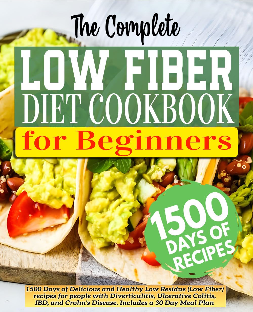 The Complete Low Fiber Cookbook For Beginners: 1500 Days of Delicious ...