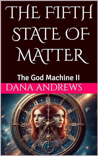 THE FIFTH STATE OF MATTER: The God Machine II by Dana Andrews | Goodreads