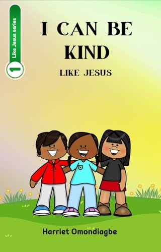 I can be kind like Jesus (Like Jesus series) by Harriet Omondiagbe ...