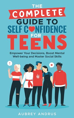 The Complete Guide to Self Confidence for Teens: Empower Your Decisions ...
