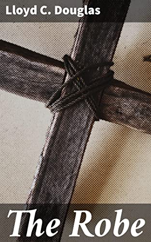 The Robe: A Roman Soldier's Journey to Redemption and Faith by Lloyd C ...