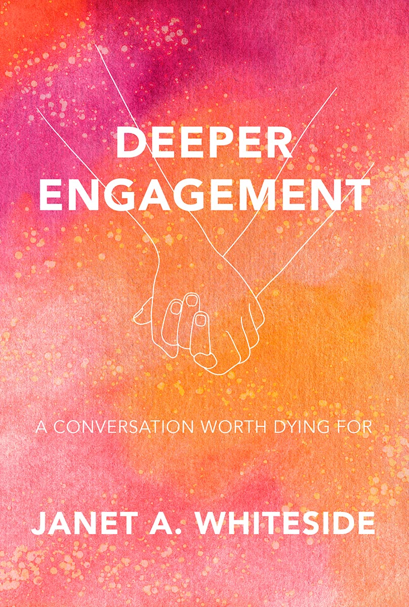 Deeper Engagement: A Conversation Worth Dying For by Janet A. Whiteside ...