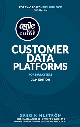 The Agile Brand Guide: Customer Data Platforms: For Marketers | 2024 Edition by Greg Kihlstrom ...