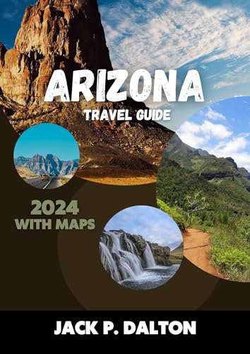 ARIZONA TRAVEL GUIDE 2024: Discover the Riches of the Grand Canyon ...