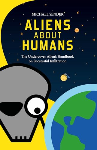 ALIENS ABOUT HUMANS: The Undercover Alien’s Handbook on Successful ...
