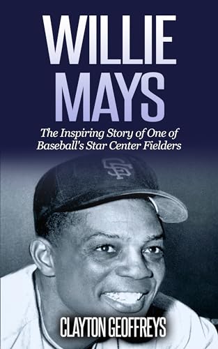 Willie Mays: The Inspiring Story of One of Baseball's Star Center ...