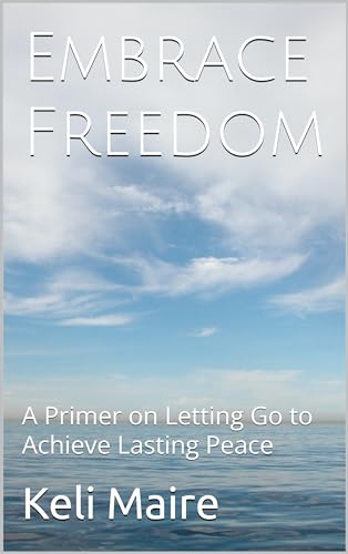 Embrace Freedom: A Primer on Letting Go to Achieve Lasting Peace by ...