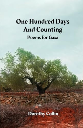 One Hundred Days and Counting: Poems for Gaza by Dorothy Collin | Goodreads