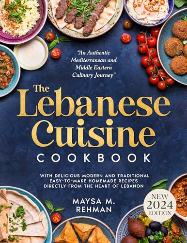 The Lebanese Cuisine Cookbook: An Authentic Mediterranean and Middle ...