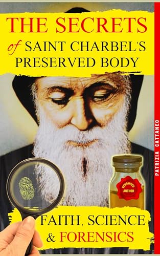 The Secrets of Saint Charbel's Preserved Body: Faith, Science and ...